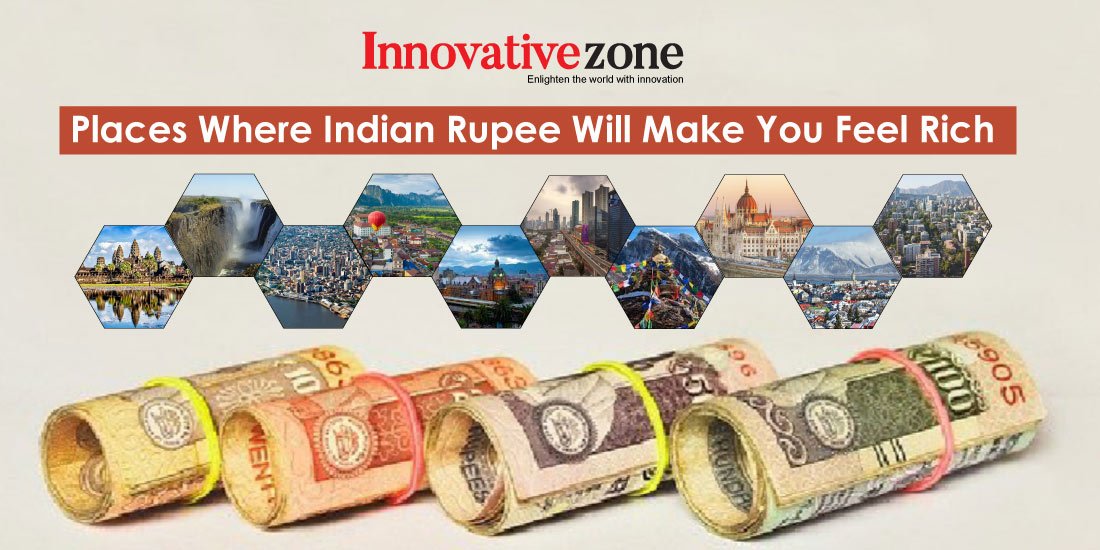 Places Where Indian Rupee Will Make You Feel Rich InnovativeZone Places Where Indian Rupee Will Make You Feel Rich InnovativeZone