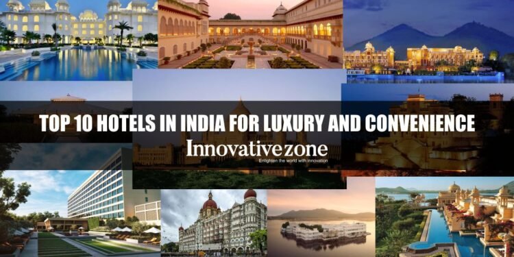 Top 10 Hotels in India for Luxury and Convenience - InnovativeZone